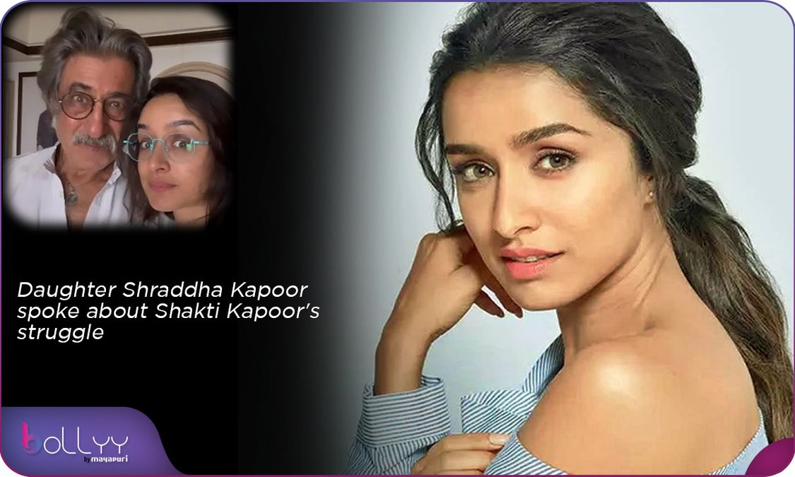 Daughter Shraddha Kapoor spoke about Shakti Kapoor's struggle