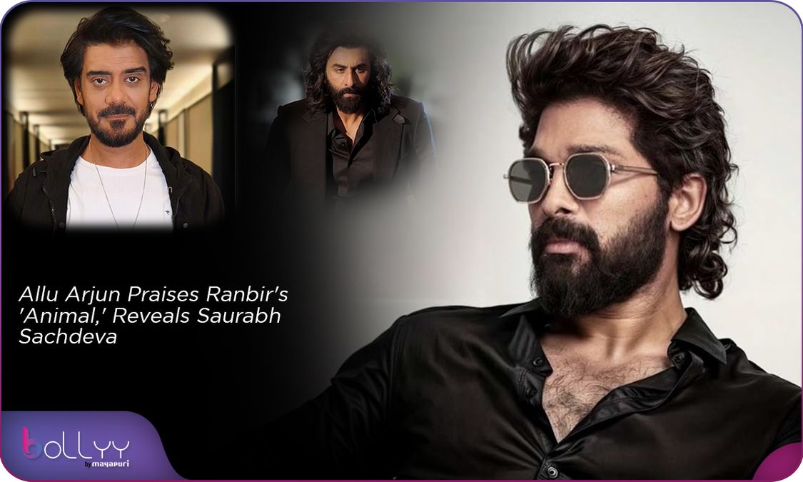 Allu Arjun Praises Ranbir's 'Animal,' Reveals Saurabh Sachdeva