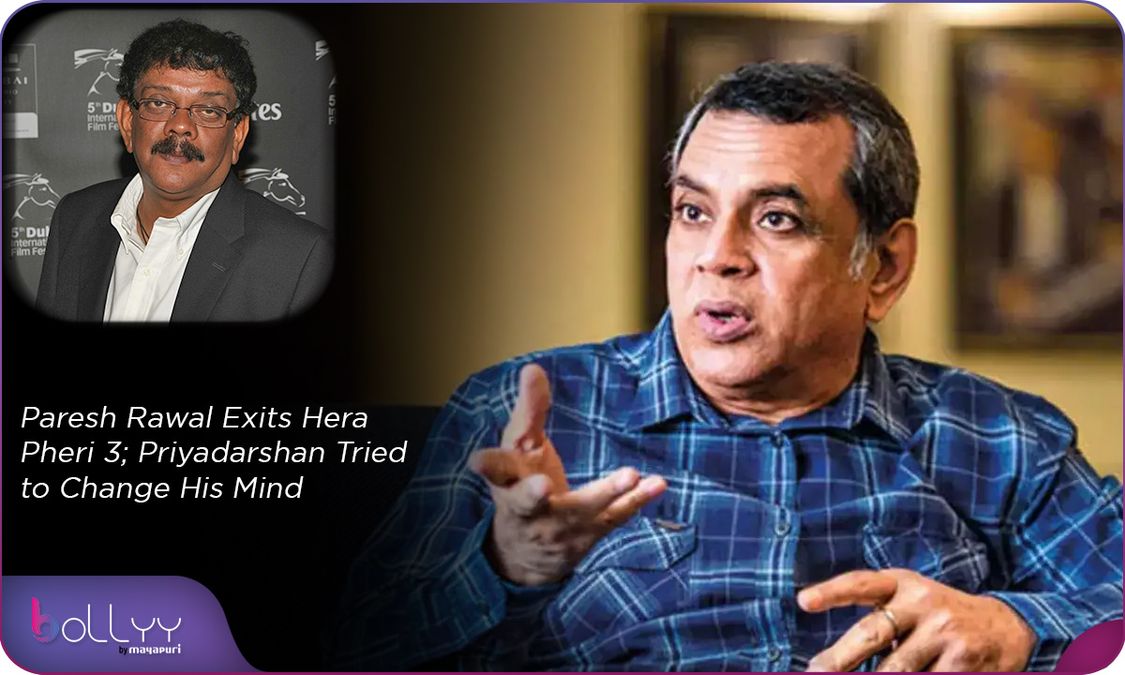 Paresh Rawal Exits Hera Pheri 3; Priyadarshan Tried to Change His Mind