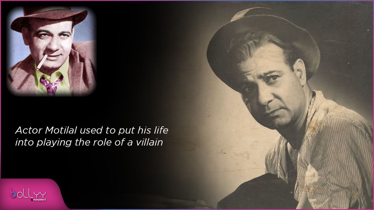 Actor Motilal used to put his life into playing the role of a villain