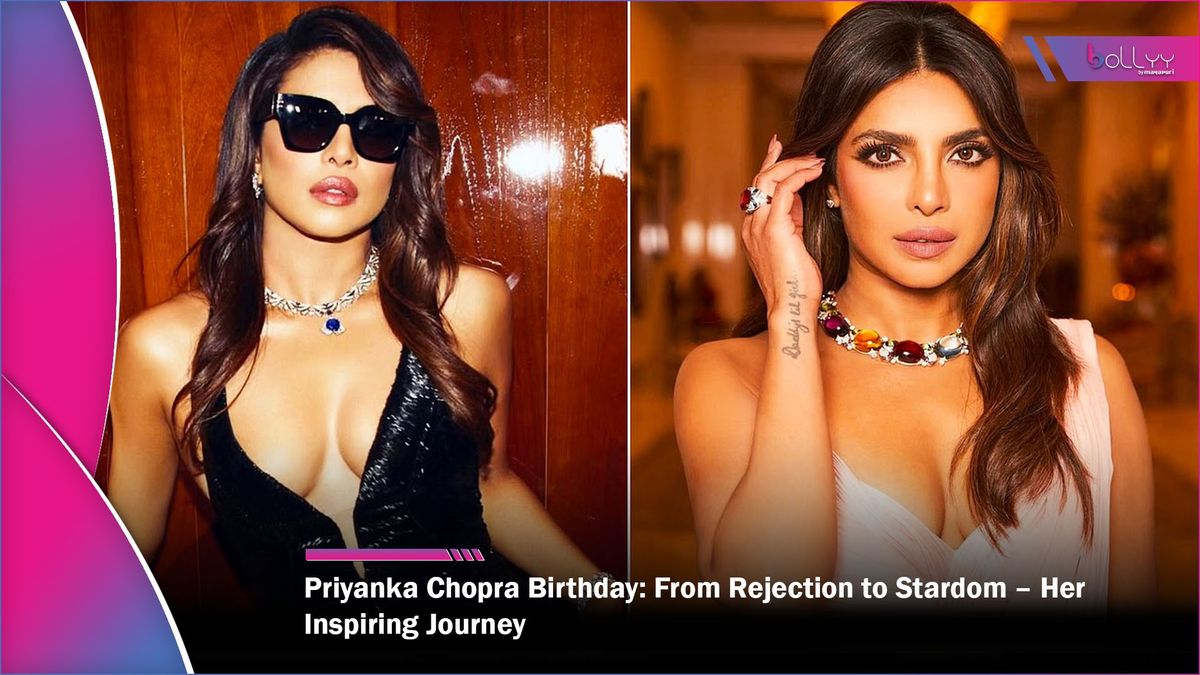 Priyanka Chopra Birthday: From Rejection to Stardom – Her Inspiring Journey