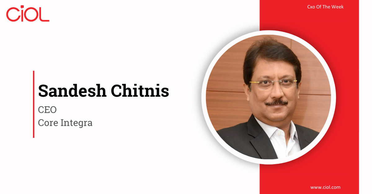 Cxo of the week: Sandesh Chitnis, CEO, Core Integra