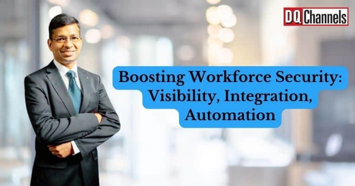 Enhancing Workforce Access Security Through Enhanced Visibility, Integration, and Automation