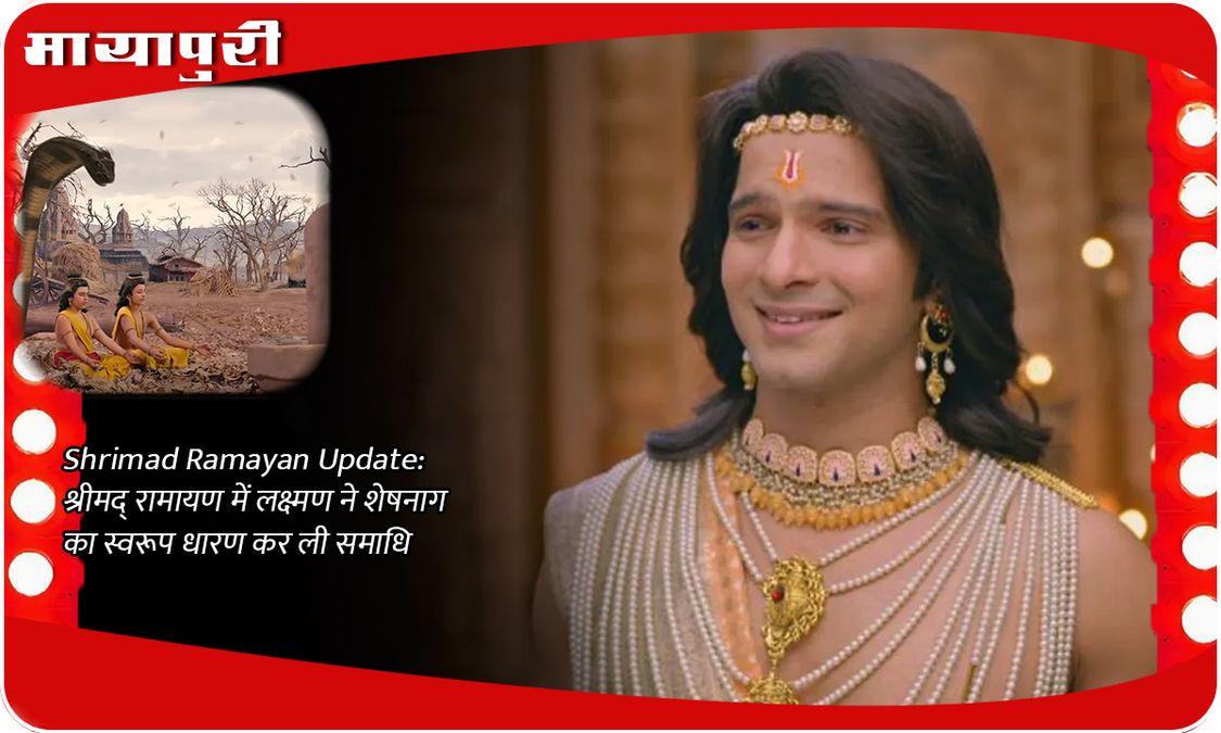 Shrimad Ramayan Update: श्रीमद् रामायण में लक्ष्मण ने शेषनाग का स्वरूप धारण कर ली समाधि