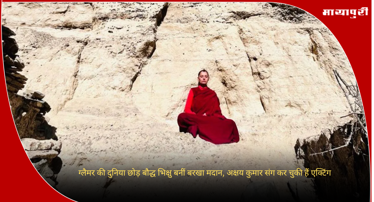 Barkha Madan: ग्लैमर की दुनिया छोड़ बौद्ध भिक्षु बनीं बरखा मदान, अक्षय ...