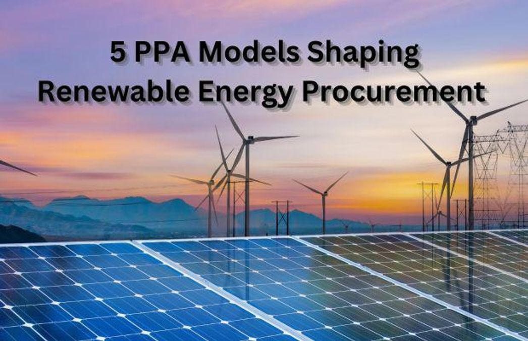 5 PPA Models Shaping Renewable Energy Procurement in US & Europe