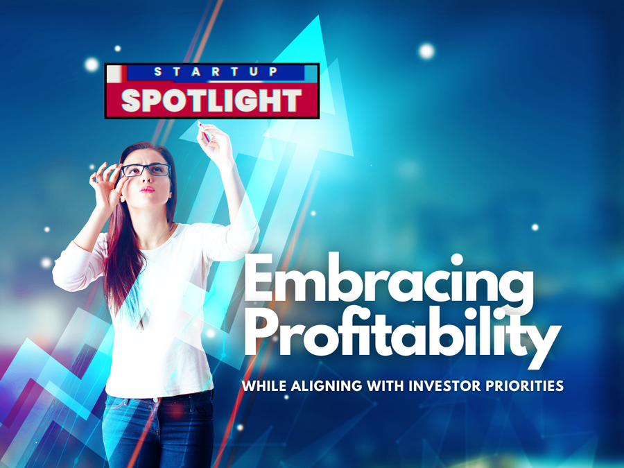Startup Spotlight: Profitability First, Investor Priorities Clear