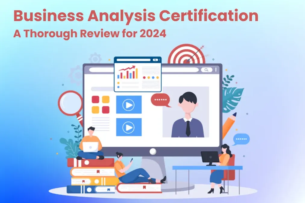 Business Analysis Certification: A Thorough Review for 2024